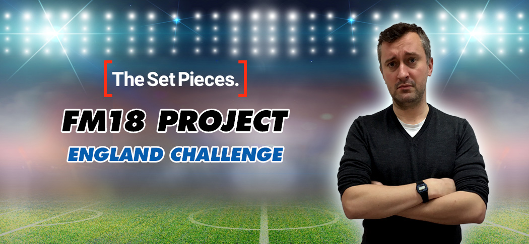 FM18 Project, England Challenge: Episode 8 - The Set Pieces